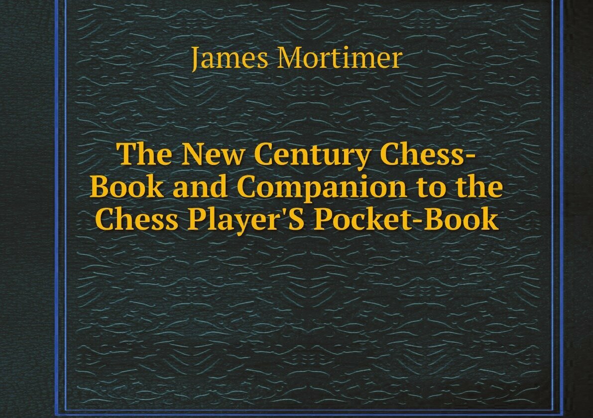 The New Century Chess-Book and Companion to the Chess Player'S Pocket-Book