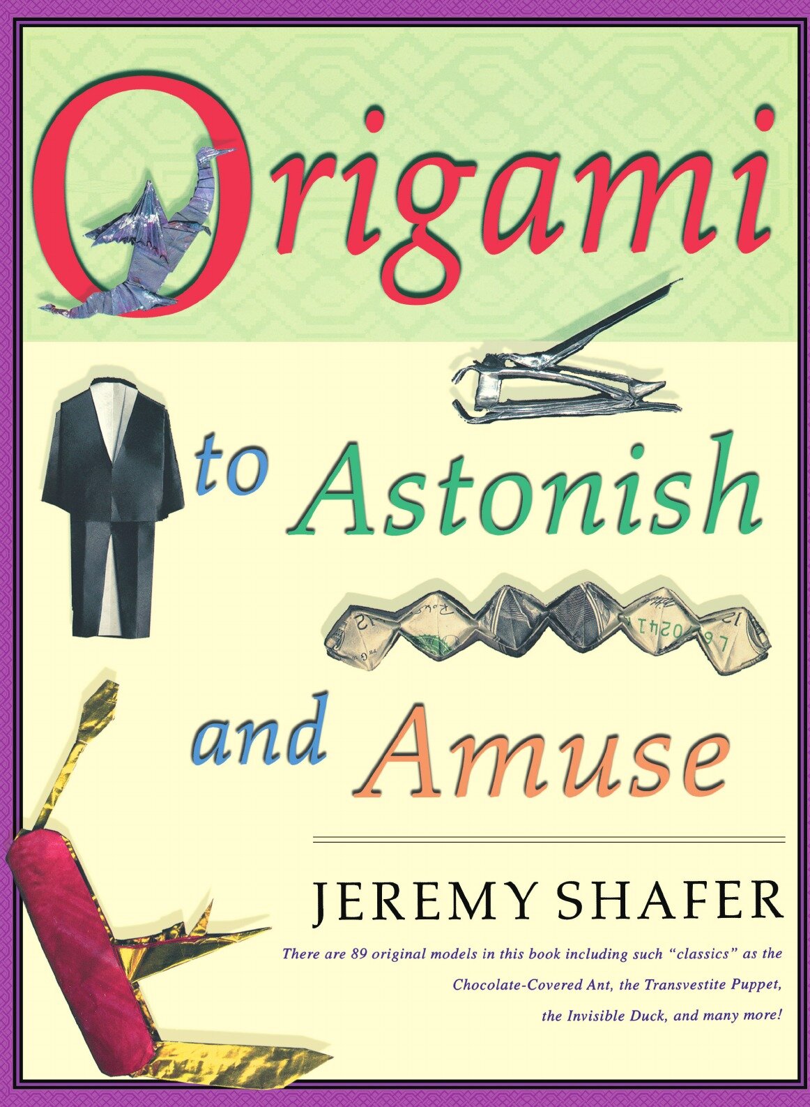 Origami to Astonish and Amuse. Over 400 Original Models, Including Such "Classics" as the Chocolate-Covered Ant, the Puppet, the Invisib