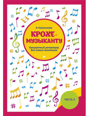 Муз МоиПервыеНоты Крохе-музыканту Ч. 3 Концертный репертуар для самых маленьких (Королькова И. С.) (