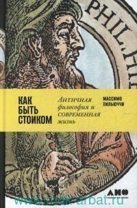Книга "Как быть стоиком: античная философия и современная жизнь"