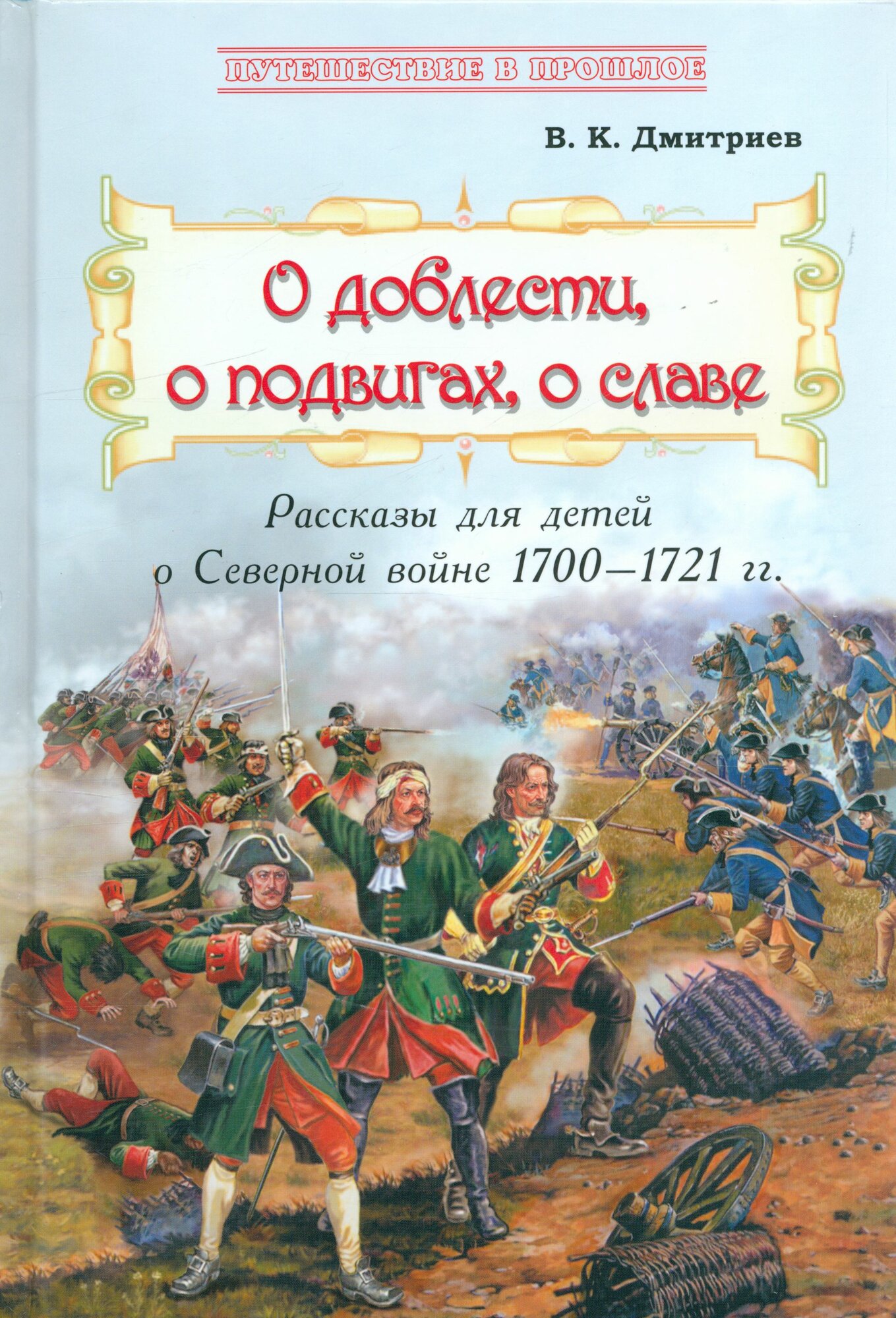 Дмитриев Владимир Карлович: О доблести, о подвигах, о славе. Рассказы для детей о Северной войне 1700 1721 гг.
