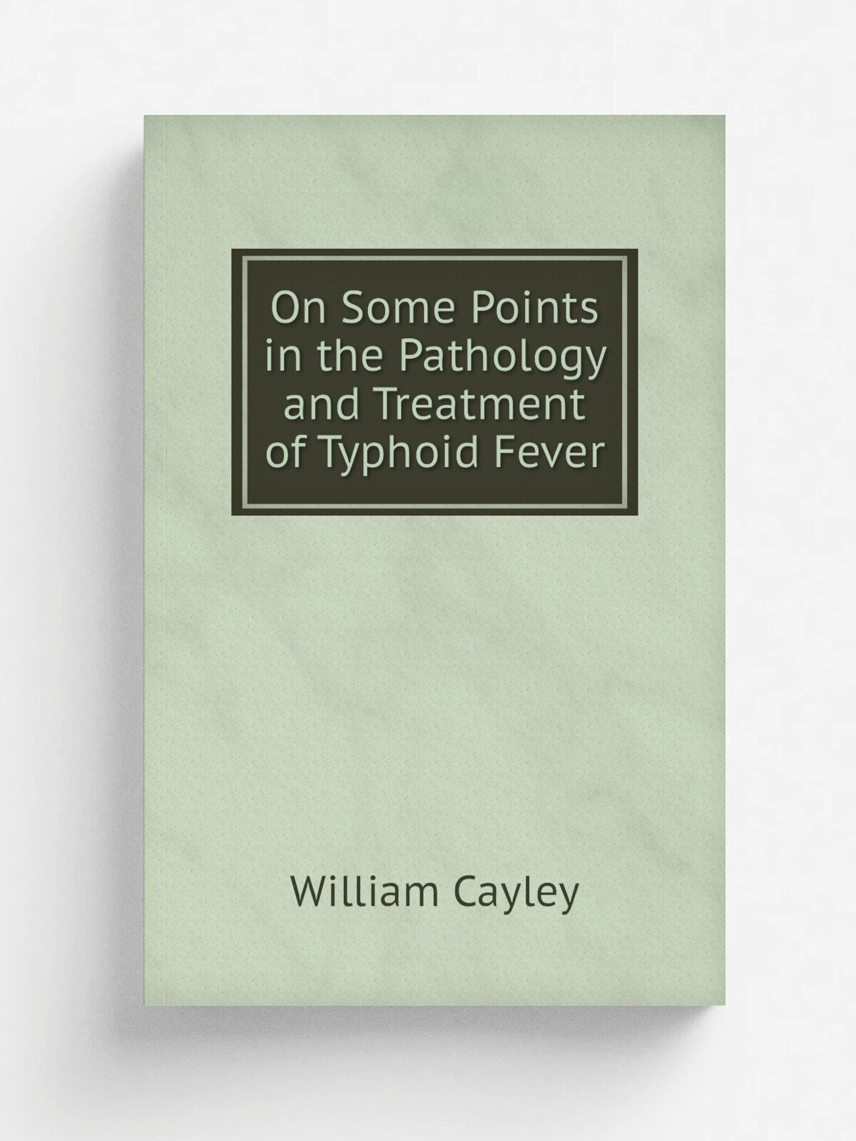 On Some Points in the Pathology and Treatment of Typhoid Fever