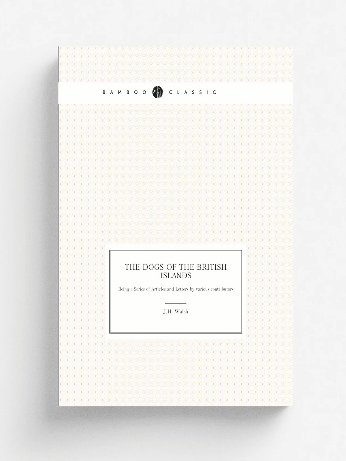 The Dogs of the British Islands. Being a Series of Articles and Letters by various contributors