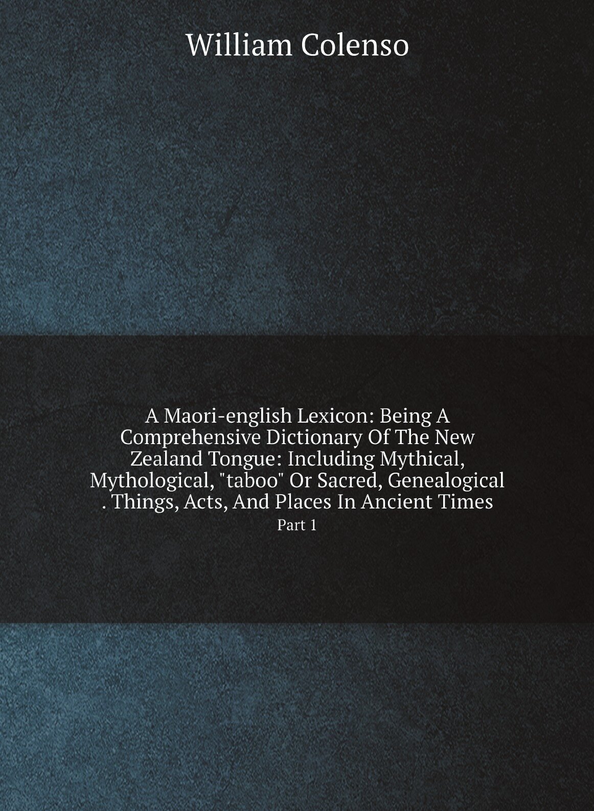A Maori-english Lexicon: Being A Comprehensive Dictionary Of The New Zealand Tongue: Including Mythical, Mythological, "taboo" Or Sacred, Genealogica…