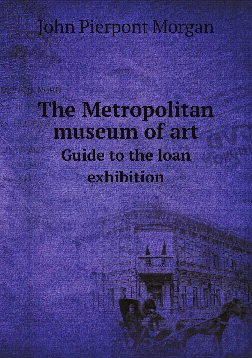 The Metropolitan museum of art. Guide to the loan exhibition