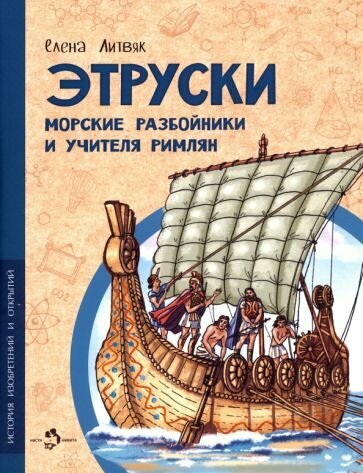 Книга Издательство Настя и Никита История изобретений и открытий. Этруски. Морские разбойники и учителя римлян. 2023 год, Е. Литвяк