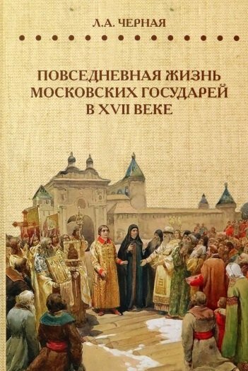 Книга: "Повседневная жизнь московских государей в XVII веке" от Черная Л, русский язык, История России до XIX века