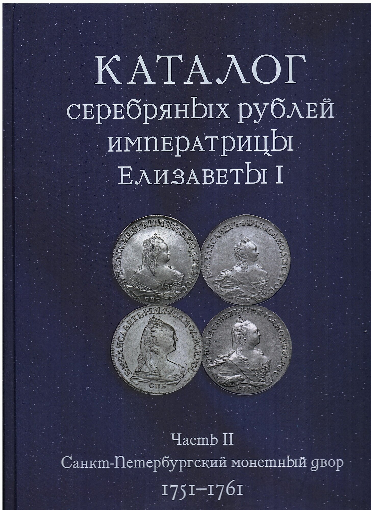 Каталог серебряных рублей императрицы Елизаветы I. Ч. II: Санкт-Петербургский монетный двор. 1751-1761