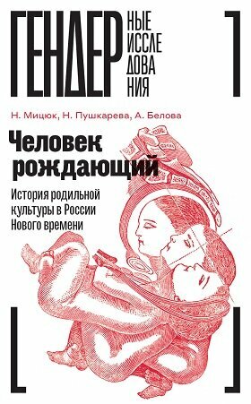 Человек рождающий: история родильной культуры в России Нового времени / МицюкПушкареваБелова