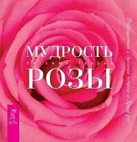 Книга "Мудрость розы : вибрационная и духовная встреча в Храме роз"