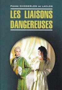 Опасные связи = Les liaisons dangereuses, ou lettres recueillies dans une societe et publiees pour l'instruction de quelques autres : книга для чтения на французском языке