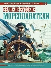 Великие русские мореплаватели : большой иллюстрированный атлас