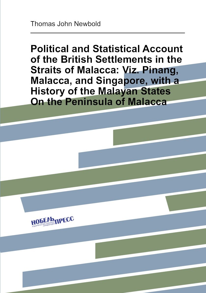 "Political and Statistical Account of the British Settlements in the Straits of Malacca: Viz. Pinang, Malacca, and Singapore, with a History of the M…