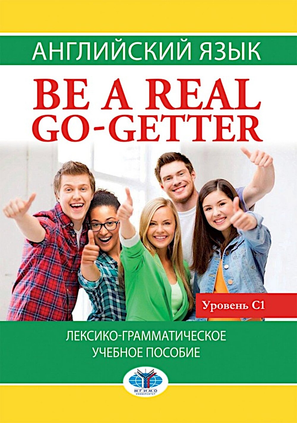 Английский язык. Be a real go-getter. Лексико-грамматическое пособие. Уровень С1. Киселева Н. З, Ханбалаева С. Н, Канашина С. В. мгимо-университет