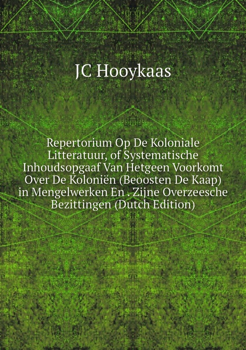 Repertorium Op De Koloniale Litteratuur, of Systematische Inhoudsopgaaf Van Hetgeen Voorkomt Over De Koloniën (Beoosten De Kaap) in Mengelwerken En . Zijne Overzeesche Bezittingen (Dutch Edition)