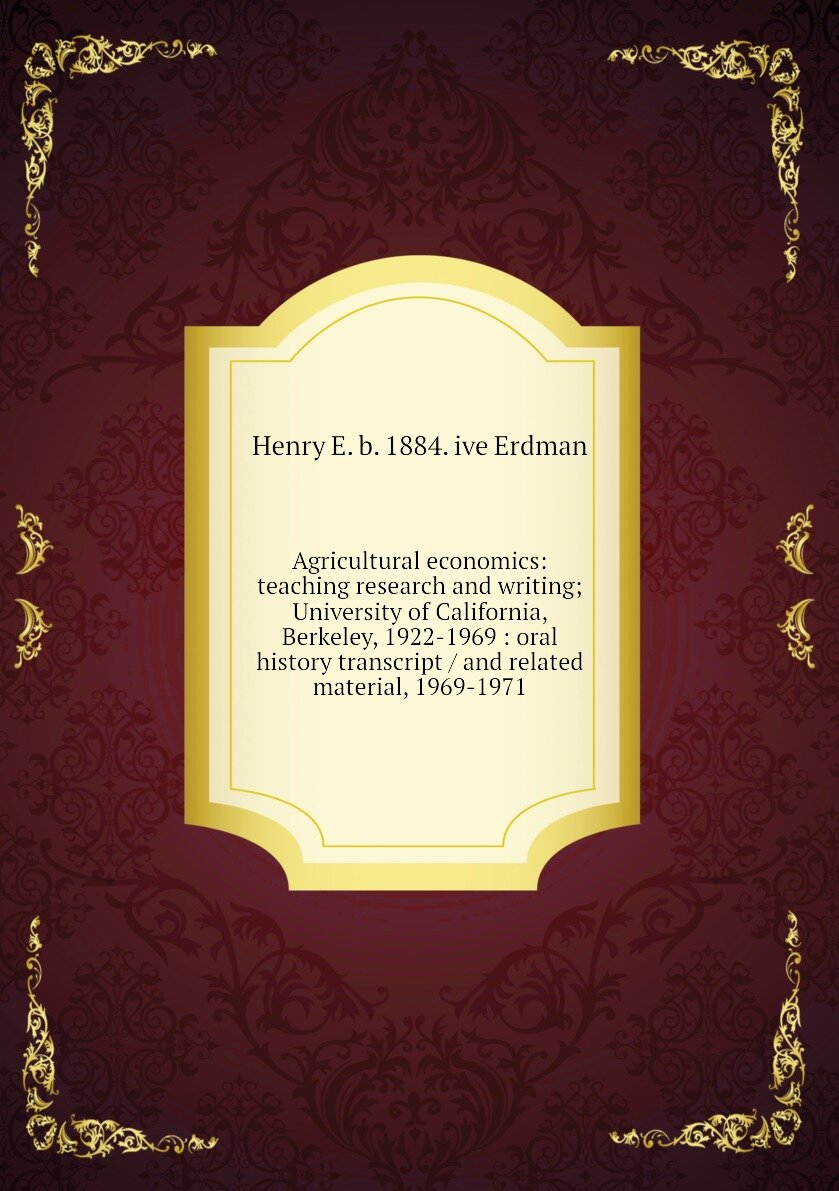Agricultural economics: teaching research and writing; University of California, Berkeley, 1922-1969 : oral history transcript / and related material, 1969-1971