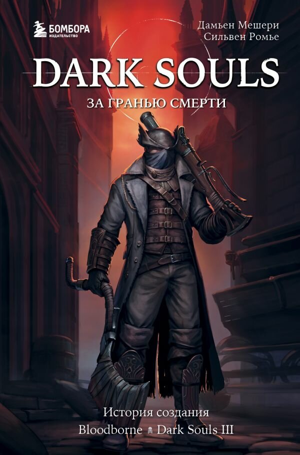 Книга Бомбора Dark Souls: за гранью смерти. История создания Bloodborne, Dark Souls III, Мешери Д, Ромье С, 576 стр, 2023 г.