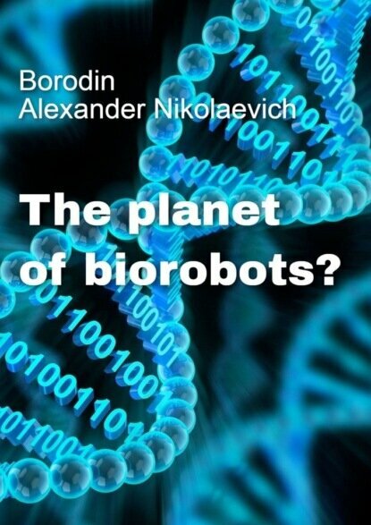 The planet of biorobots? [Цифровая книга]