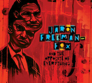 Freeman-Fox Jaron "CD Freeman-Fox Jaron And The Opposite Of Everything"