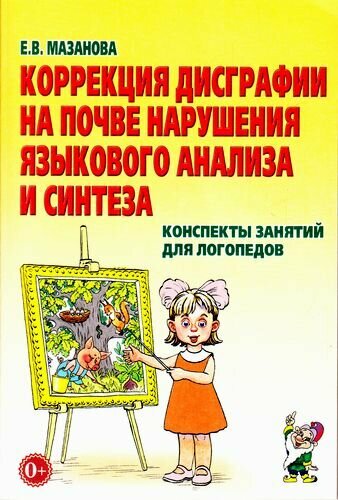 Мазанова Е. В. Коррекция дисграфии на почве нарушения языкового анализа и синтеза. Конспекты занятий