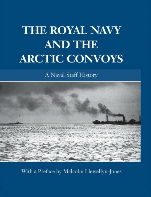 Llewellyn-Jones Malcolm "The Royal Navy and the Arctic Convoys: A Naval Staff History"