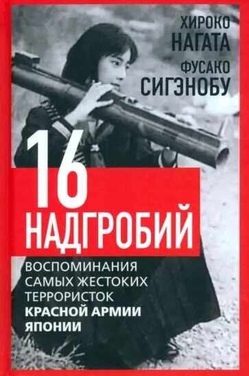 16 надгробий. Воспоминания самых жестоких террористок красной армии японии / Нагата Х. Сигэнобу Ф.