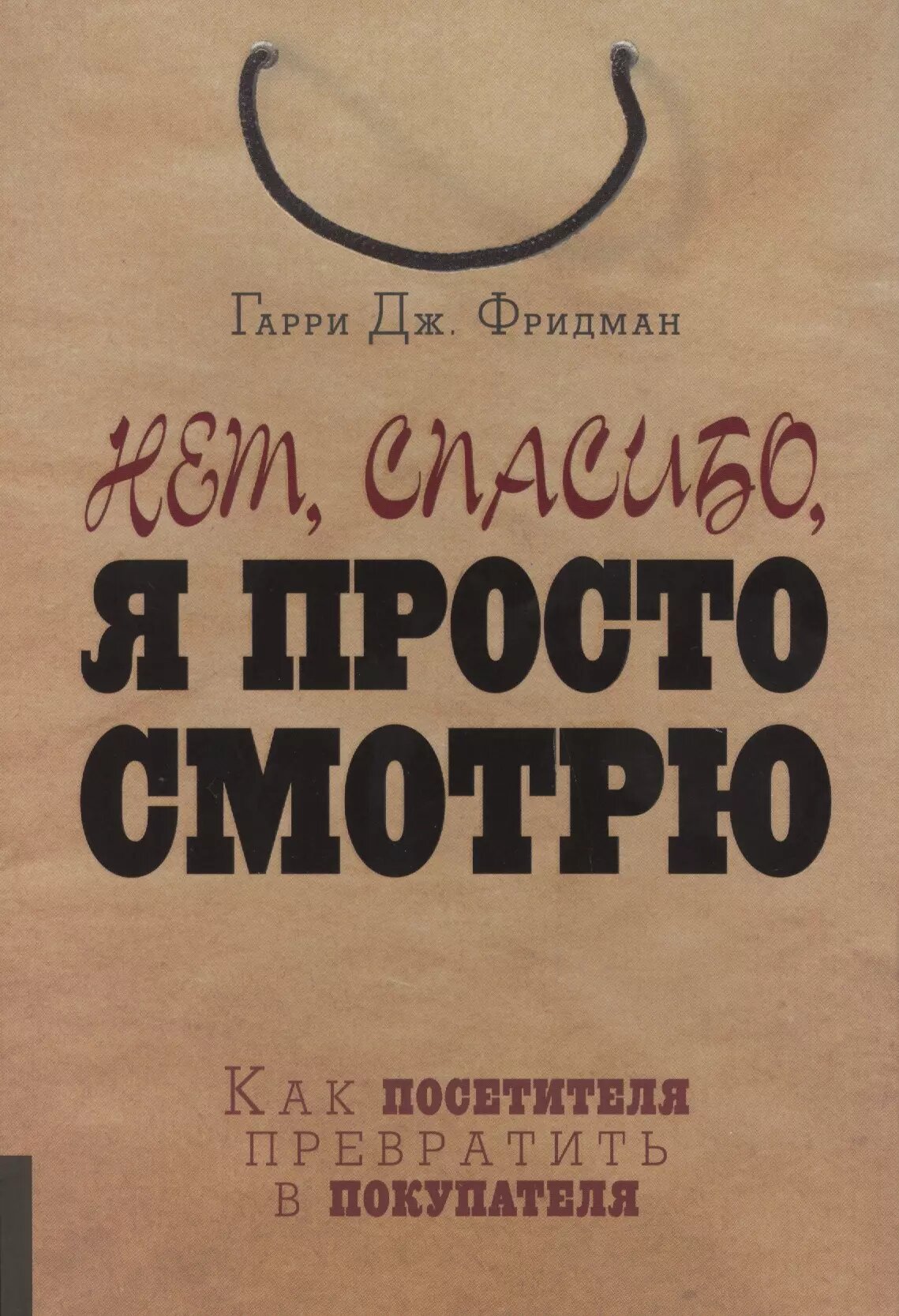 Нет, спасибо, я просто смотрю. Как посетителя превратить в покупателя(Гарри Дж. Фридман)