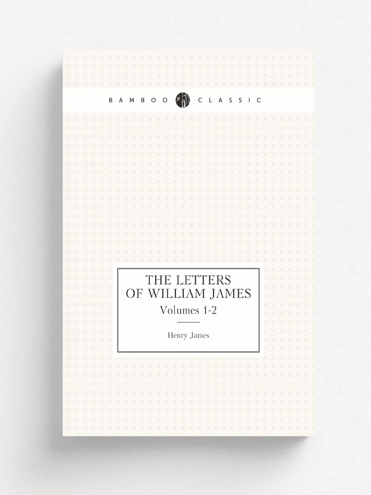 The Letters of William James. Volumes 1-2