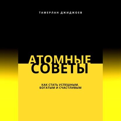 Атомные советы: как стать успешным, богатым и счастливым [Аудиокнига]