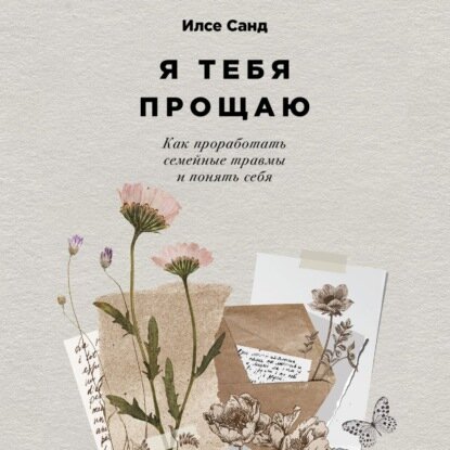 Я тебя прощаю: Как проработать семейные травмы и понять себя [Аудиокнига]