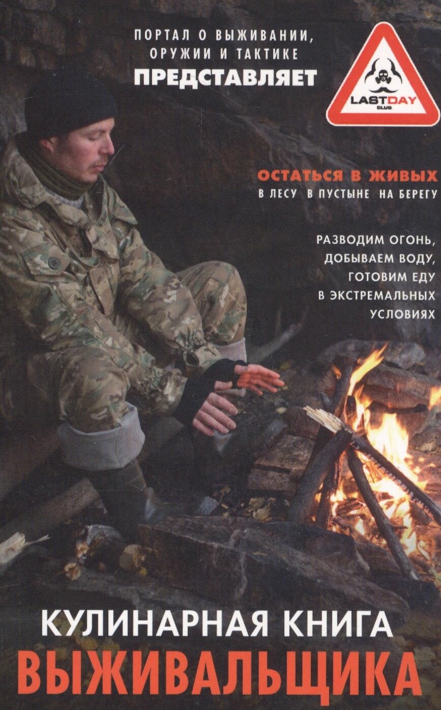 Кулинарная книга выживальщика. Остаться в живых: в лесу, в пустыне, на берегу. Разводим огонь, добываем воду, готовим еду в экстремальных условиях