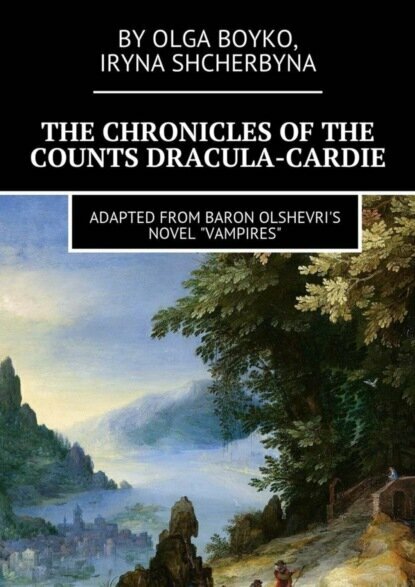 The Chronicles of the Counts Dracula-Cardie. Adapted from Baron Olshevris novel «Vampires» [Цифровая книга]