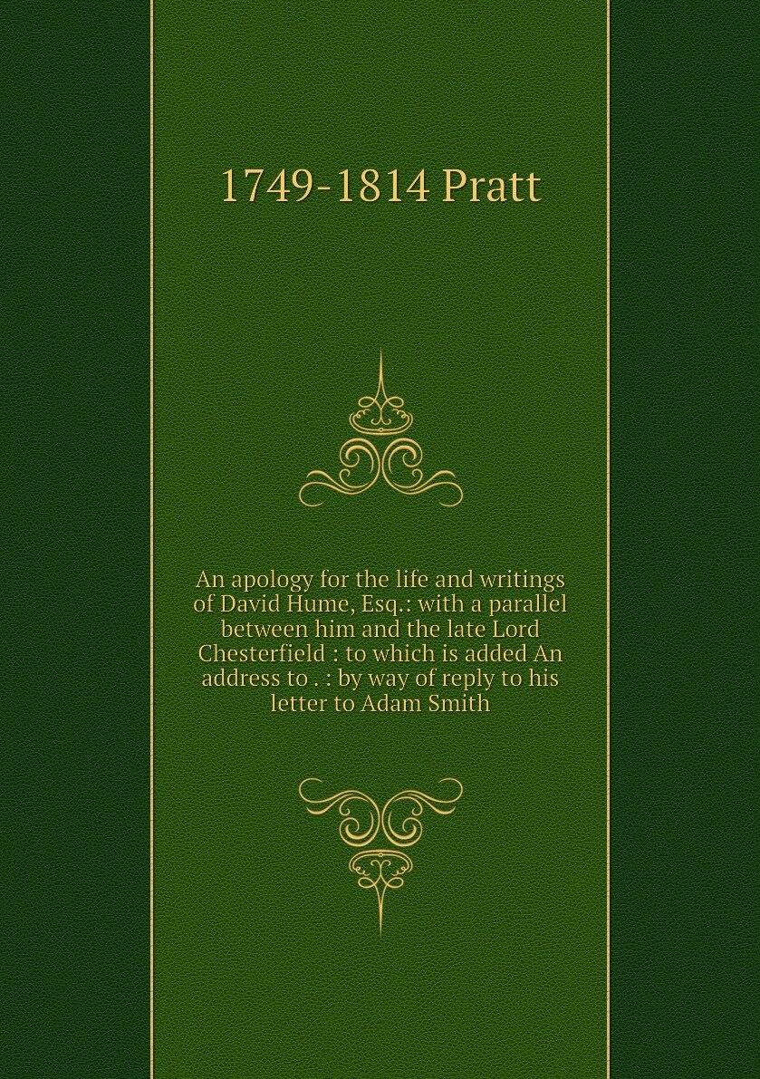An apology for the life and writings of David Hume, Esq: with a parallel between him and the late Lord Chesterfield : to which is added An address to . : by way of reply to his letter to Adam Smith