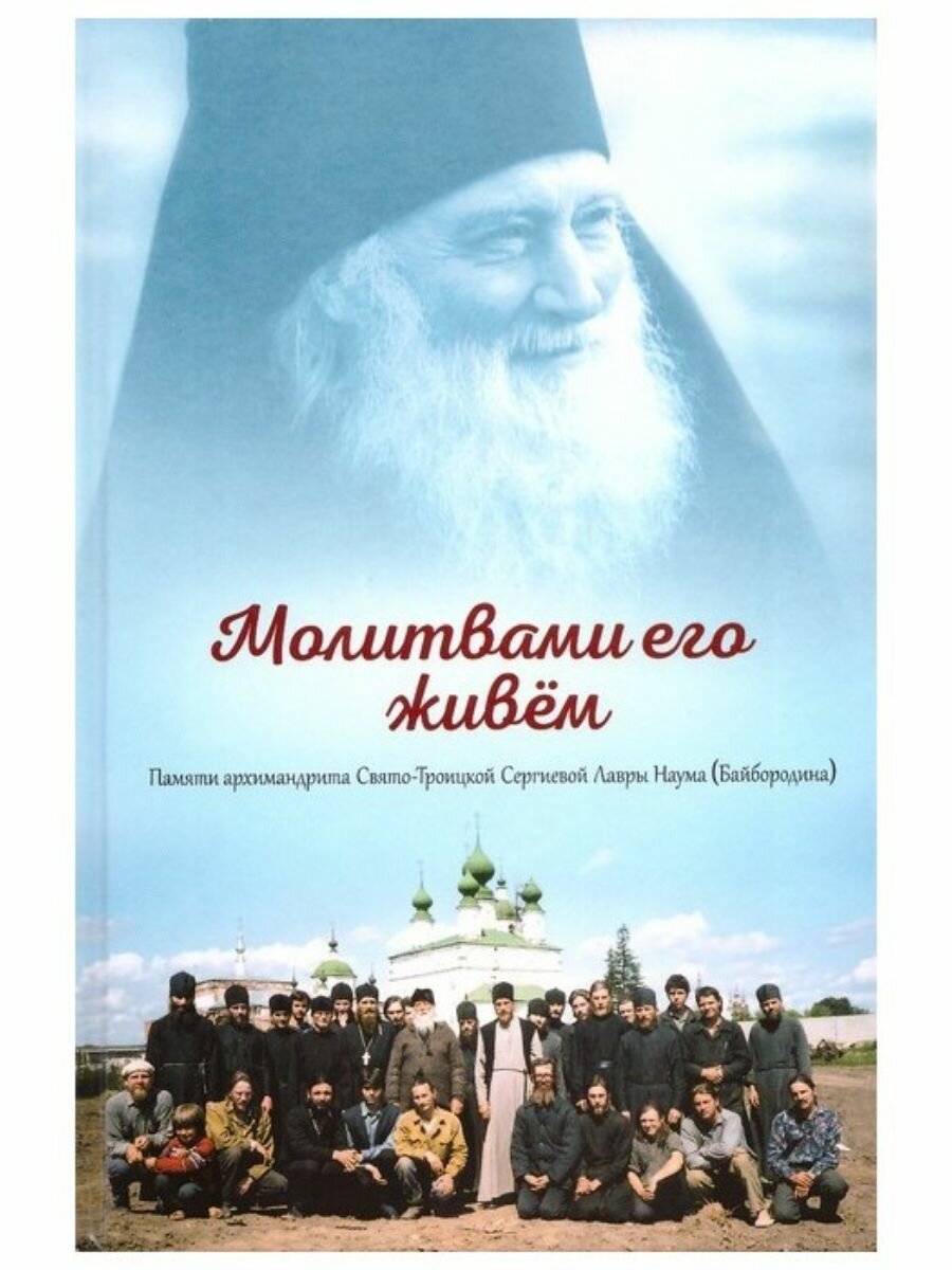 Молитвами его живем. Памяти архимандрита Наума (Байбородина)