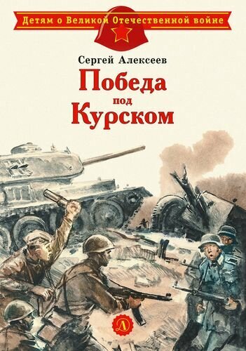ДетямОВеликойОтечественнойВойне Алексеев С. П. Победа под Курском, (Детская литература, 2023), 7Б, c.31