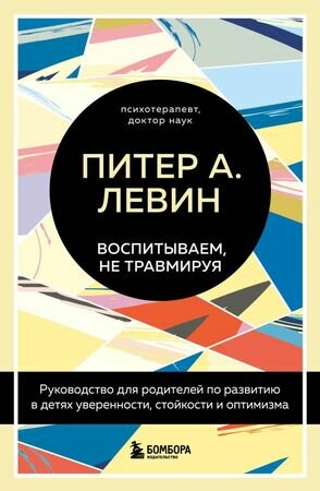 Воспитываем, не травмируя. Руководство для родителей по развитию уверенности в себе, стойкости и опт