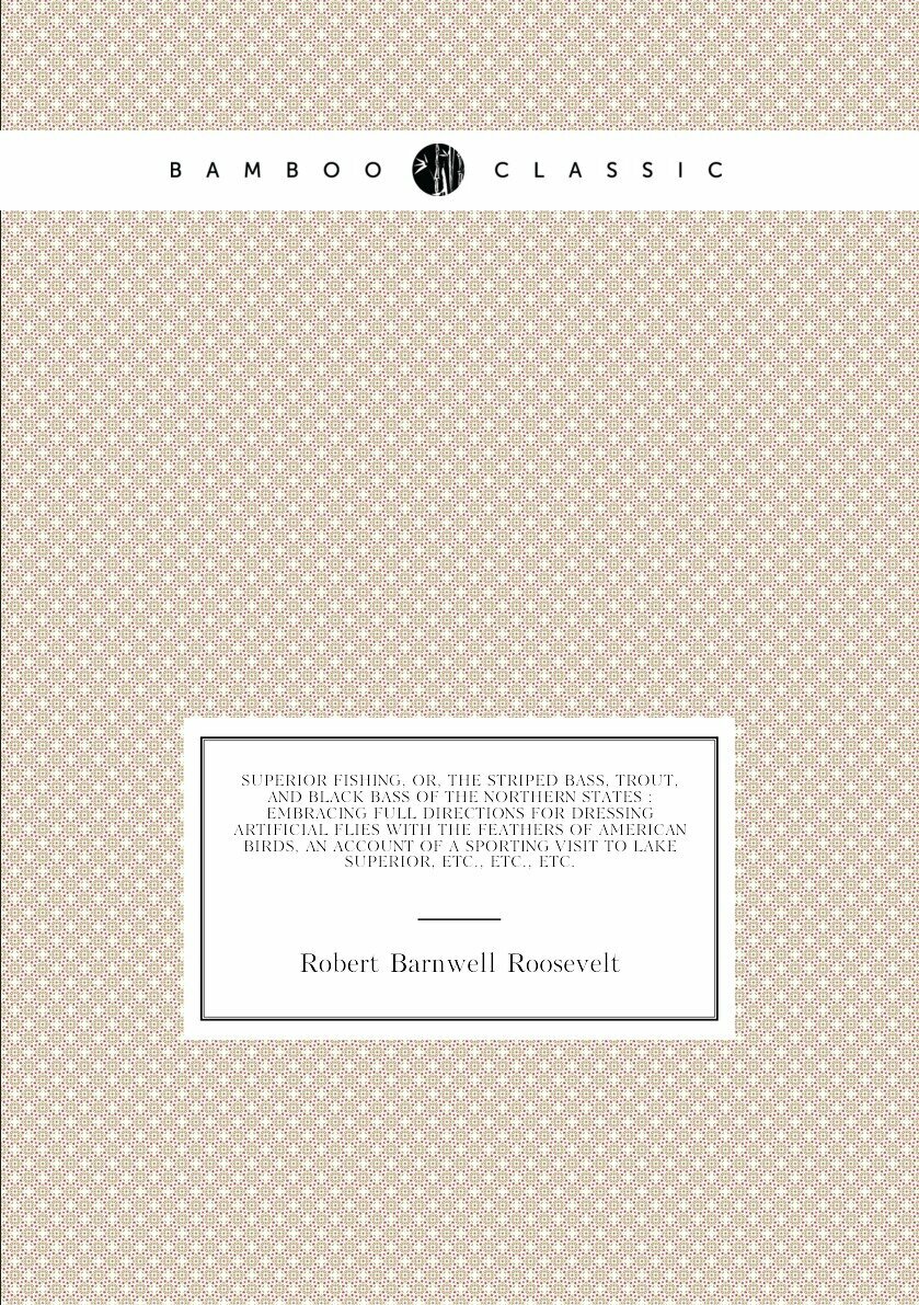 Superior fishing, or, The striped bass, trout, and black bass of the northern states : embracing full directions for dressing artificial flies with t…