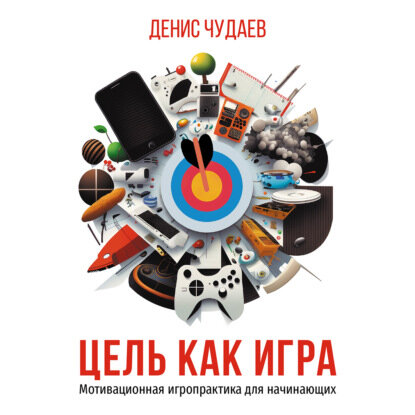 Цель как игра. Мотивационная игропрактика для начинающих [Аудиокнига]