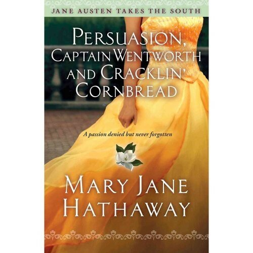 Hathaway Mary Jane "Persuasion, Captain Wentworth and Cracklin' Cornbread: A Passion Denied But Never Forgotten"