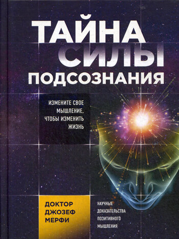 Тайна силы подсознания. Измените свое мышление, чтобы изменить жизнь, Мерфи Дж, ЭКСМО