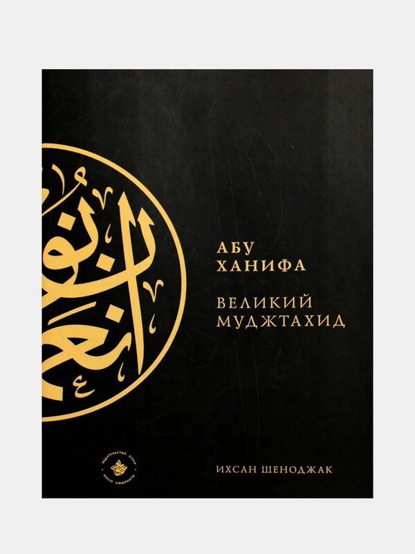 Абу Ханифа - великий муджтахид. Основатель Ханафитского мазхаба. Книга по исламу. Хузур