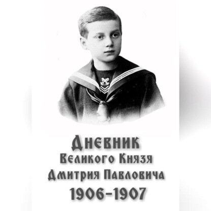 Дневник великого князя Дмитрия Павловича: 1906-1907 гг. [Аудиокнига]