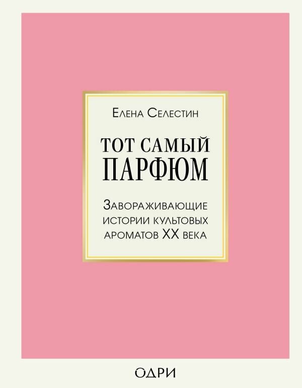 Книга ЭКСМО Тот самый парфюм. Завораживающие истории культовых ароматов ХХ века. Селестин Е.