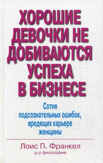 Хорошие девочки не добиваются успеха в бизнесе. Сотня подсознательных ошибок, вредящих карьере женщины. Франкел Л. П. Вильямс