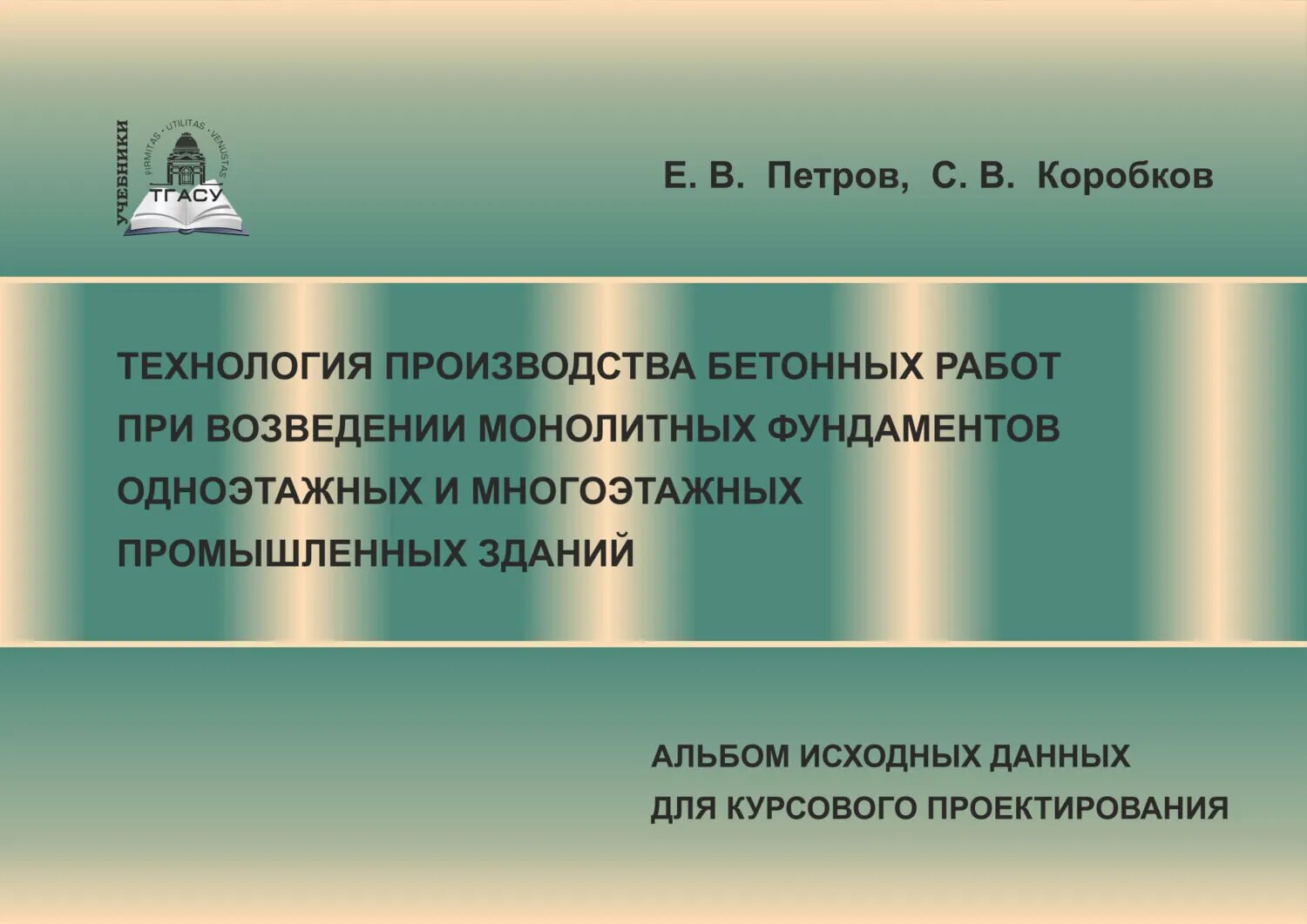 Технология производства бетонных работ при возведении монолитных фундаментов одноэтажных и многоэтажных промышленных зданий. Альбом исходных данных для курсового проектирования [Цифровая книга]