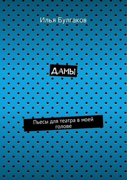 Дамы. Пьесы для театра в моей голове [Цифровая книга]
