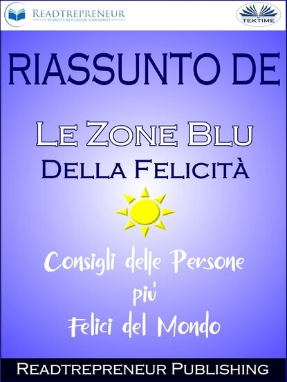 Riassunto De ”Le Zone Blu Della Felicità: Consigli Delle Persone Più Felici Del Mondo” [Цифровая книга]