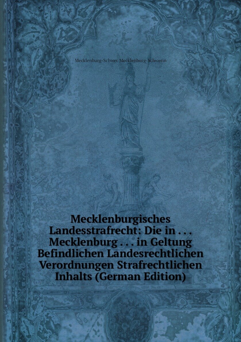 Mecklenburgisches Landesstrafrecht: Die in . . . Mecklenburg . . . in Geltung Befindlichen Landesrechtlichen Verordnungen Strafrechtlichen Inhalts (German Edition)