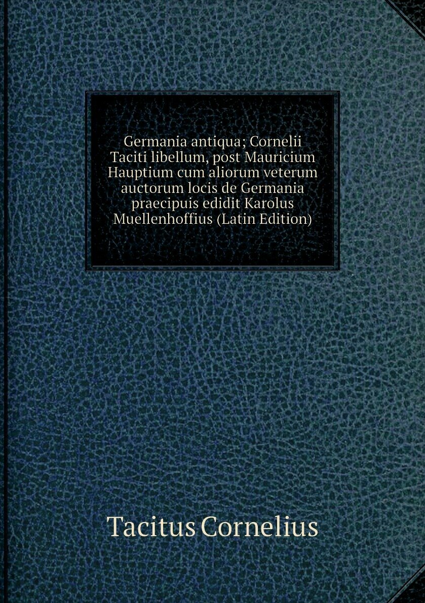 Germania antiqua; Cornelii Taciti libellum, post Mauricium Hauptium cum ...