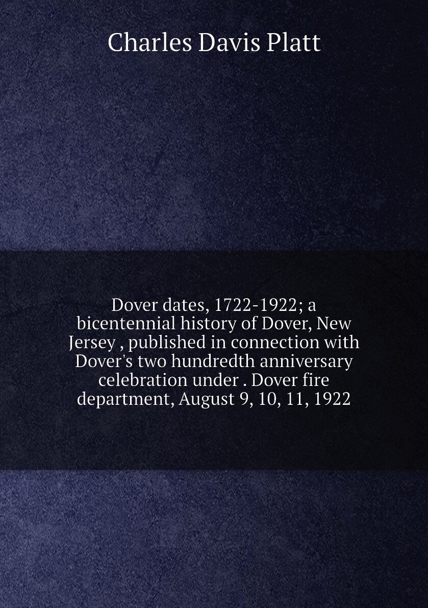 "Dover dates, 1722-1922; a bicentennial history of Dover, New Jersey , published in connection with Dover's two hundredth anniversary celebration und…